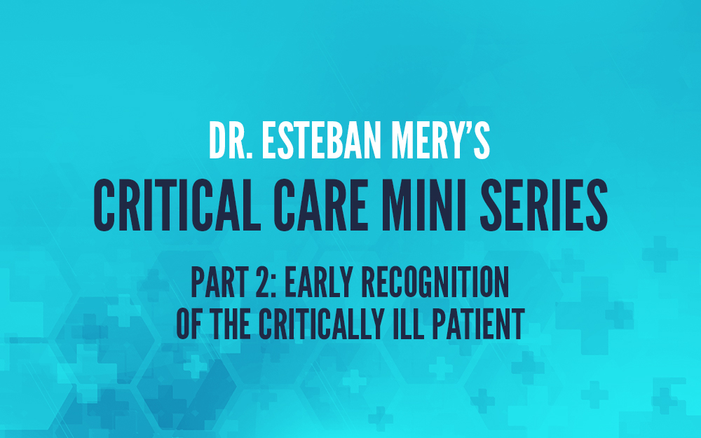 Dr. Esteban Mery's Critical Care Mini Series – Early Recognition of the ...